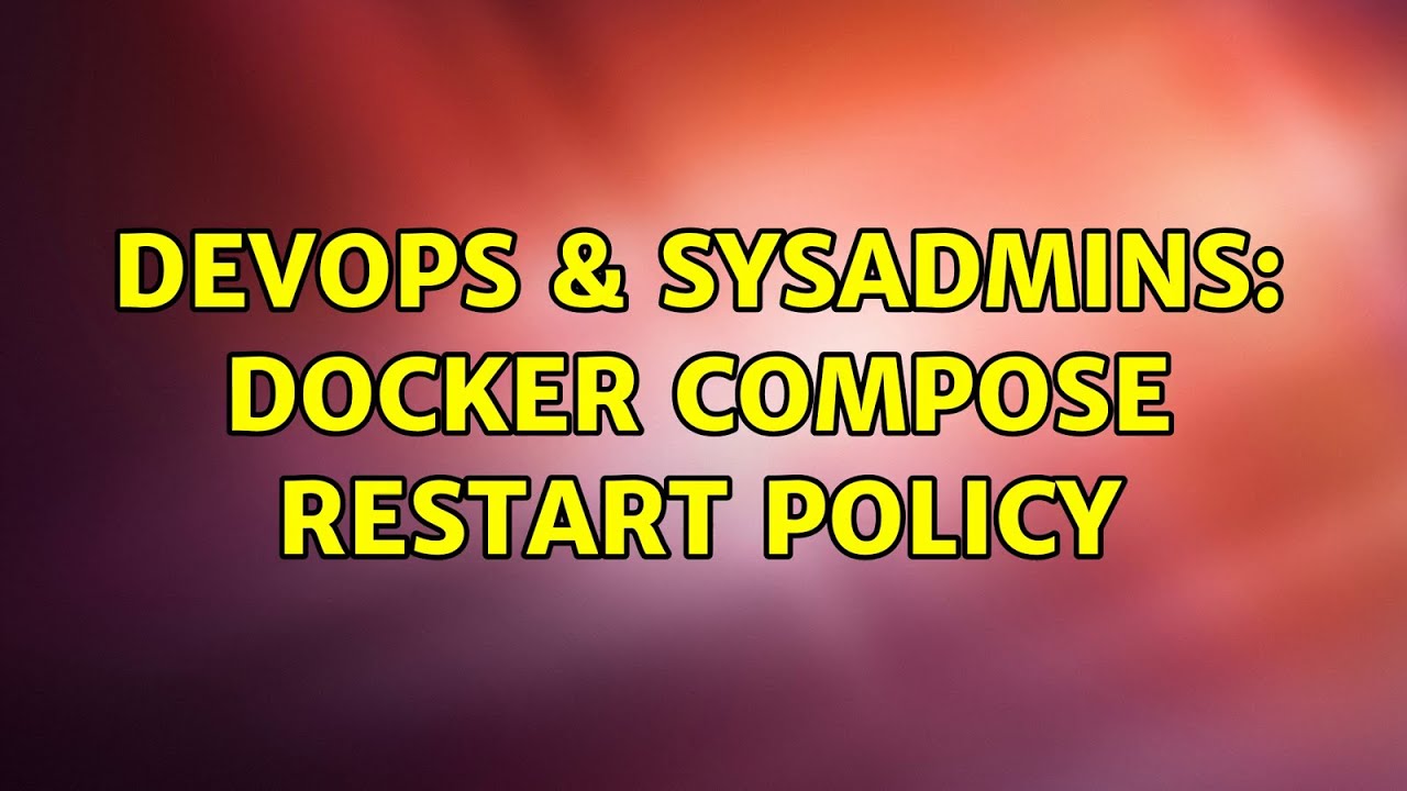 DevOps & SysAdmins: Docker compose restart policy