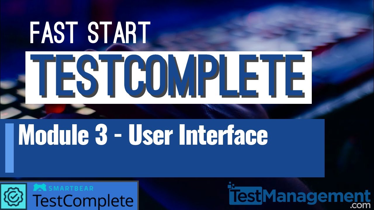Fast Start TestComplete - Module 3 : User Interface
