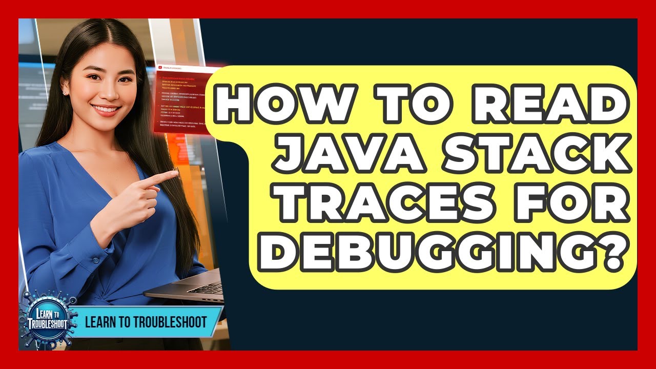 How To Read Java Stack Traces For Debugging? - Learn To Troubleshoot