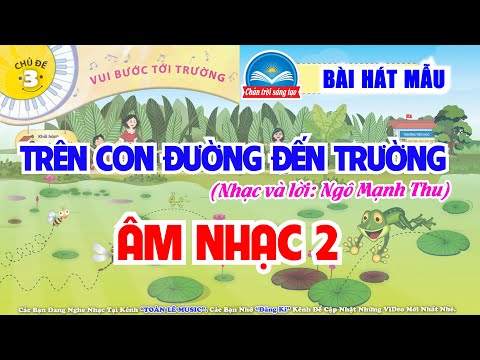 TRÊN CON ĐƯỜNG ĐẾN TRƯỜNG - NHẠC MẪU | CHỦ ĐỀ 3 | ÂM NHẠC 2 - CHÂN TRỜI SÁNG TẠO
