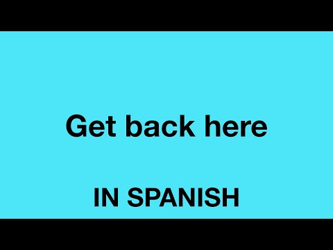 How To Say (Get back here) In Spanish
