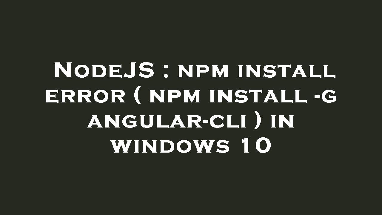 NodeJS : npm install error ( npm install -g angular-cli ) in windows 10