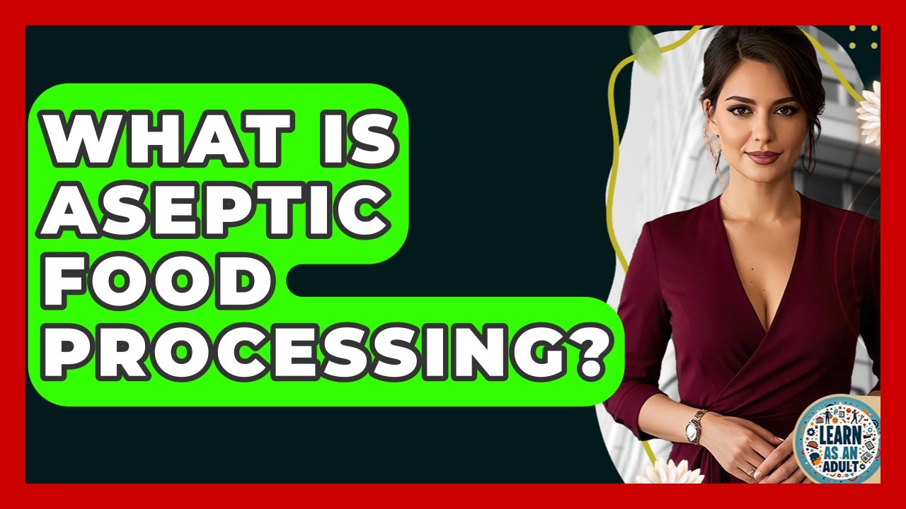 What Is Aseptic Food Processing? - Learn As An Adult