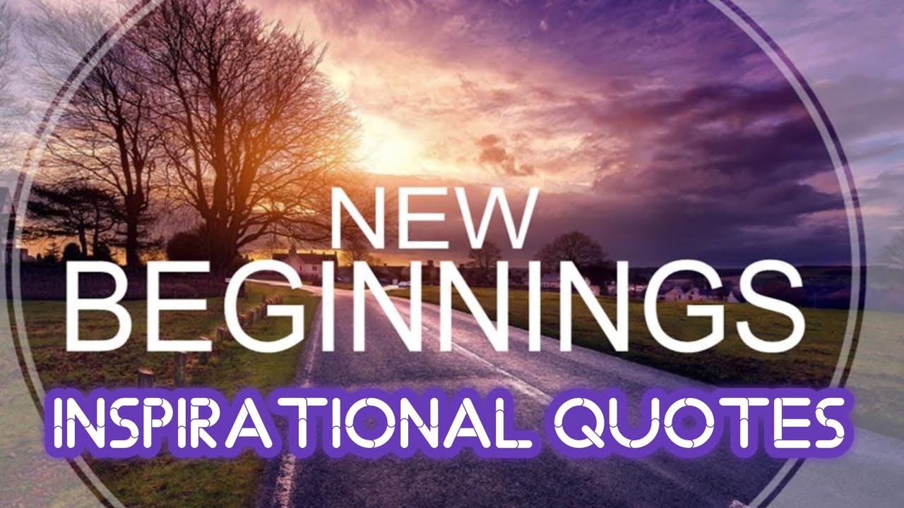 New Beginning Inspirational Quotes | Famous Quotes About New Beginnings