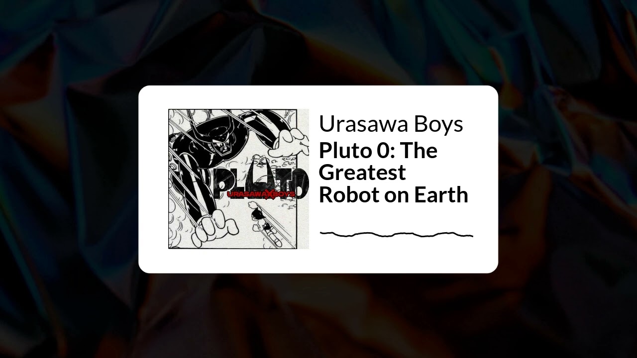 Pluto 0: The Greatest Robot on Earth | Urasawa Boys