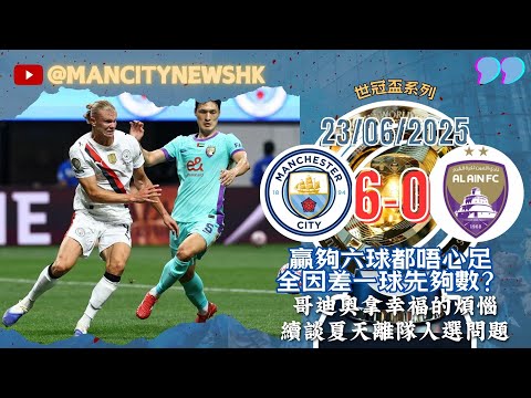 【世冠盃2025】曼城 6 - 0 艾阿因|贏夠六球都唔心足 全因差一球先夠數?|哥迪奧拿幸福的煩惱 續談夏天離隊人選問題