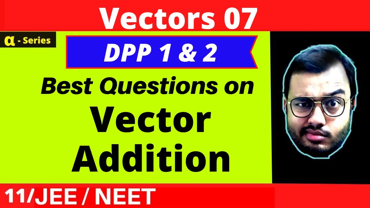 Vectors 07 || DPP -1 and DPP - 2 Solving || Best Questions on Vector Addition || JEE/NEET