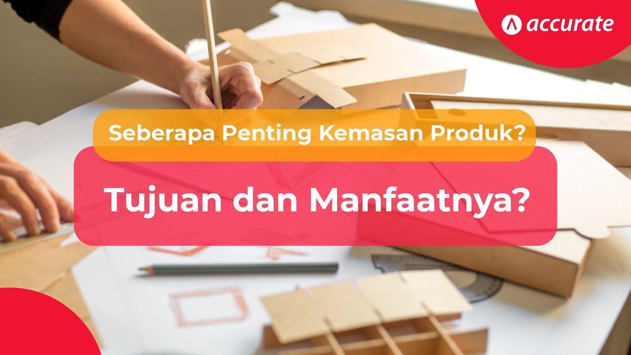 Seberapa Penting Kemasan Produk, Tujuan dan Manfaatnya?