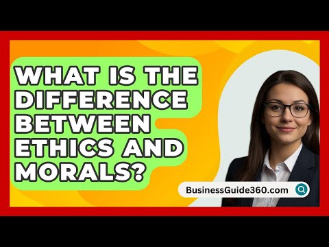 What Is The Difference Between Ethics And Morals? - BusinessGuide360.com