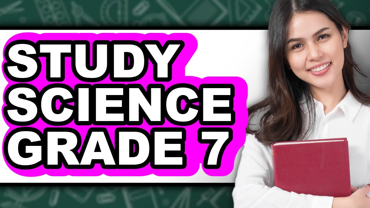 How to Study Science Grade 7 (Full Guide)