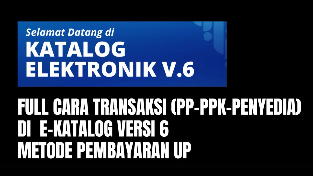 Full Cara Transaksi di e-Katalog Versi 6 oleh PP, PPK, Bendahara, dan Penyedia