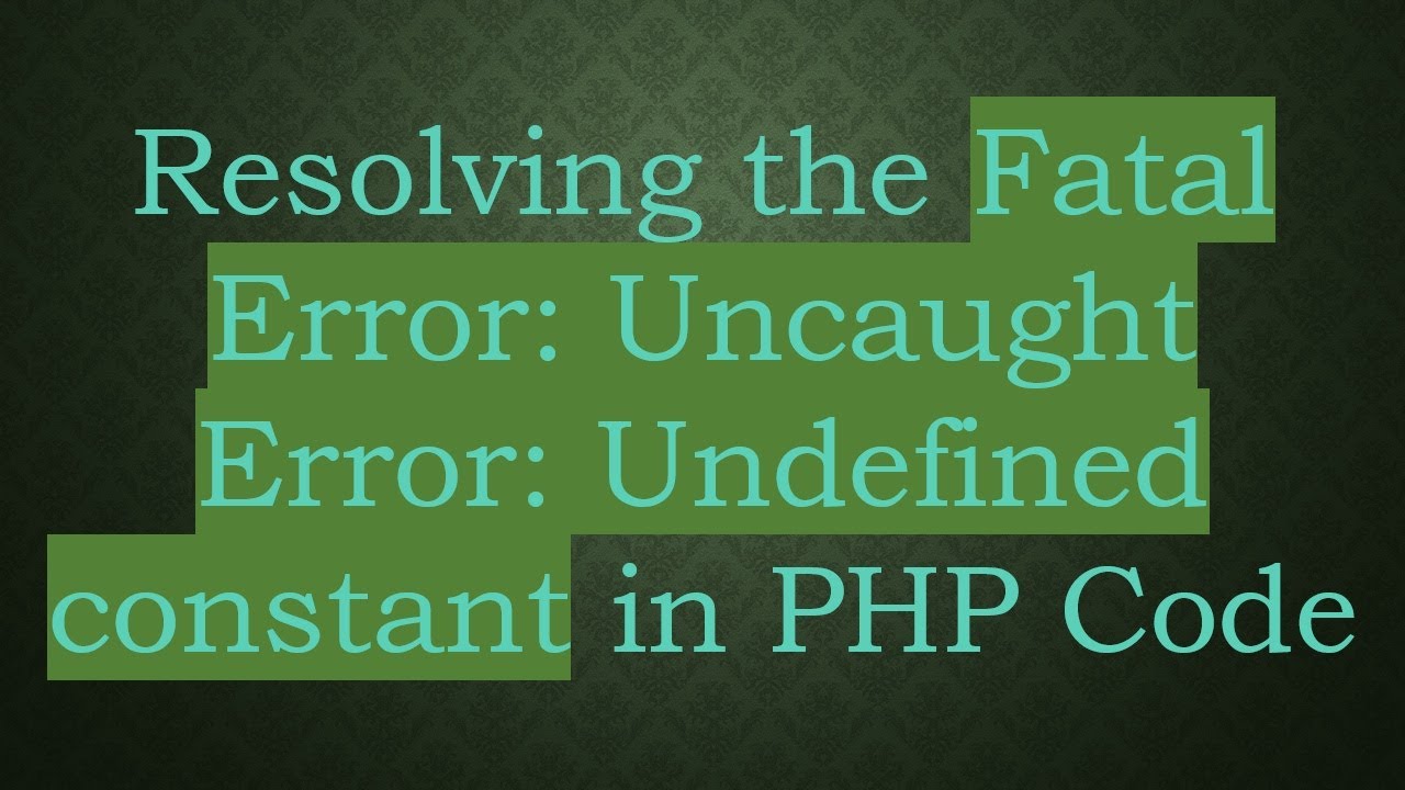 Resolving the Fatal Error: Uncaught Error: Undefined constant in PHP Code