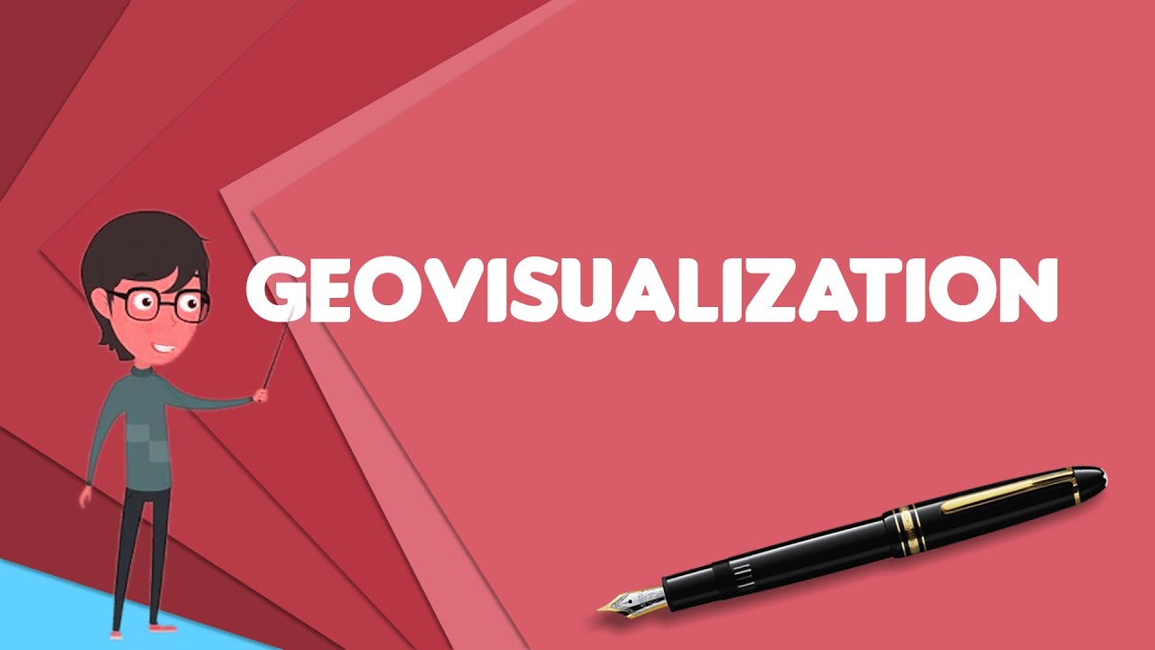 What is Geovisualization?, Explain Geovisualization, Define Geovisualization