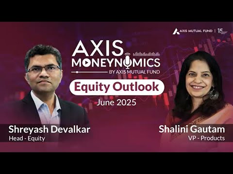 Monthly Equity Outlook with Shreyash Devalkar| Axis Mutual Fund – June 2025
