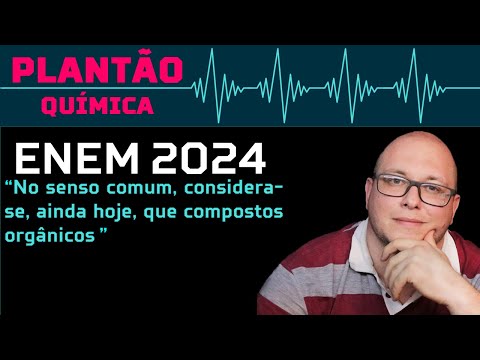 GABARITO ENEM 2024 - No senso comum, considera-se, ainda hoje, que compostos orgânicos