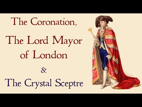 The Lord Mayor of London and the Coronation - The History of his Role, Robes and Crystal Sceptre.