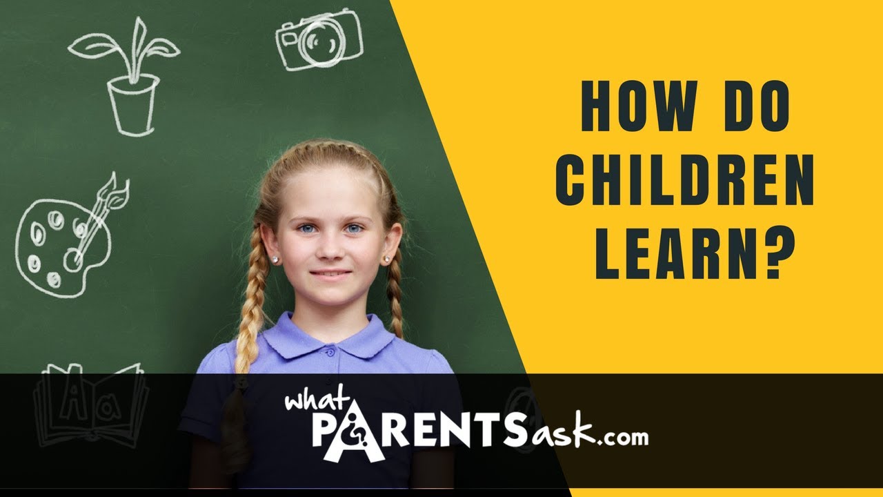 How do children learn ? -What Parents Ask
