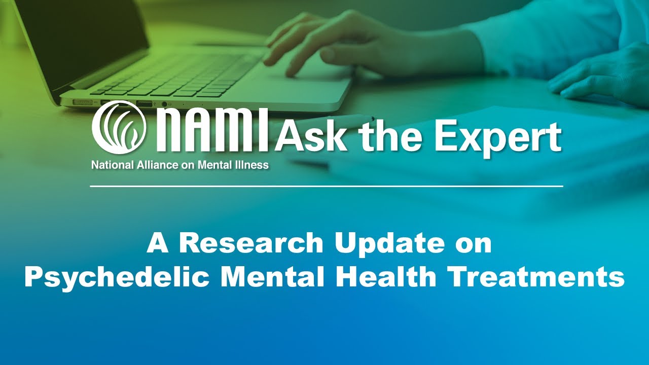 NAMI Ask the Expert: A Research Update on Psychedelic Mental Health Treatments