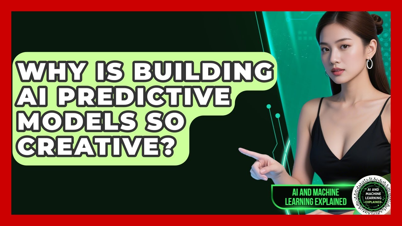 Why Is Building AI Predictive Models So Creative? - AI and Machine Learning Explained