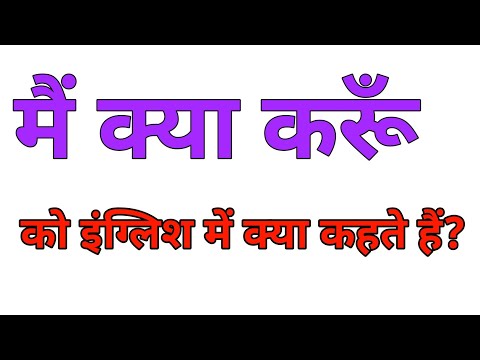 मैं क्या करूं को इंग्लिश में क्या कहते हैं | mein kya karun ko english meaning kya kahte hai