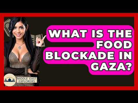What Is The Food Blockade In Gaza? - Middle East Explorers