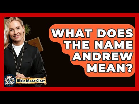 What Does The Name Andrew Mean? - BibleMadeClear.com