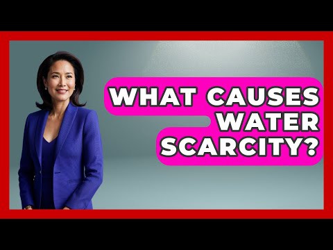 What Causes Water Scarcity? - The World of Agriculture