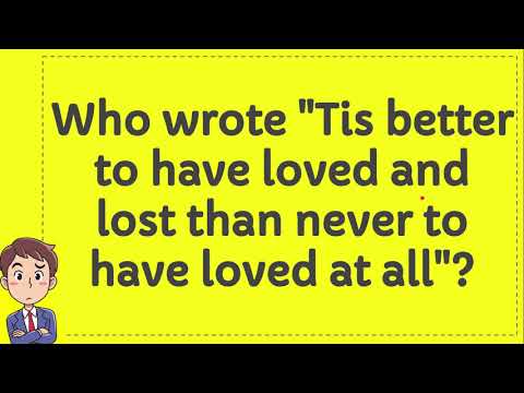 Who wrote Tis better to have loved and lost than never to have loved at all?