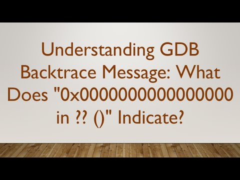 Understanding GDB Backtrace Message: What Does "0x0000000000000000 in ?? ()" Indicate?
