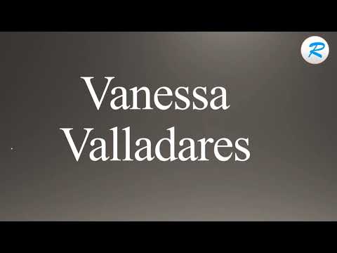 How to pronounce Vanessa Valladares