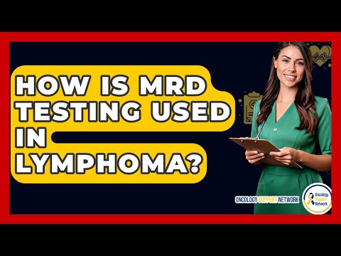 How Is MRD Testing Used In Lymphoma? - Oncology Support Network