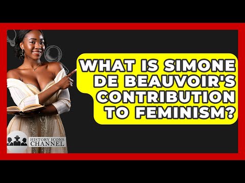 What Is Simone De Beauvoir's Contribution To Feminism? - History Icons Channel