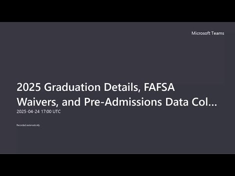 2025 Graduation Details, FAFSA Waivers, and Pre Admissions Data Collection 20250424 180744 Meeting R