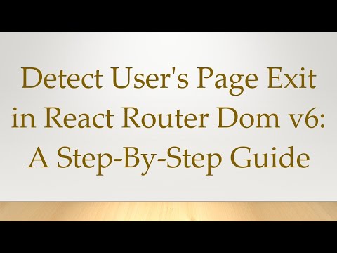 Detect User's Page Exit in React Router Dom v6: A Step-By-Step Guide