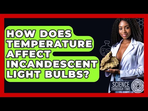 How Does Temperature Affect Incandescent Light Bulbs? - Science Through Time