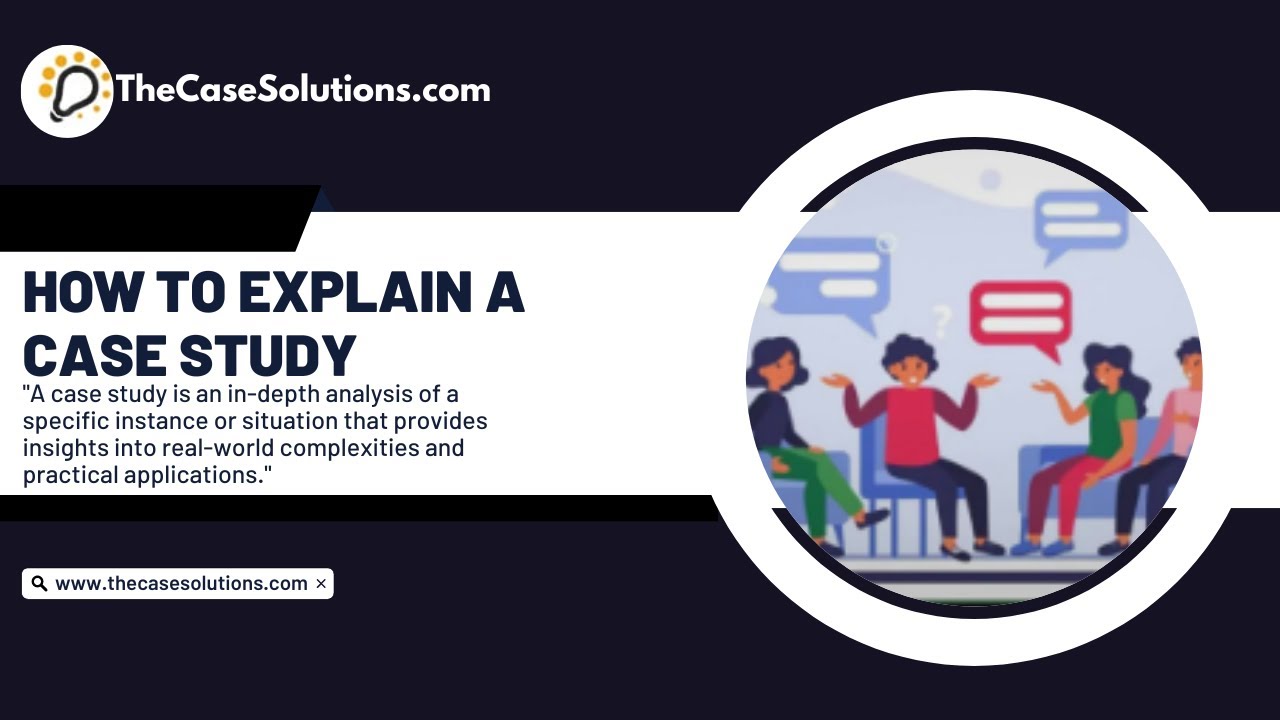 How To Explain A Case Study | Case Study Solution | Case Study Help | Case Study Solution & Analysis