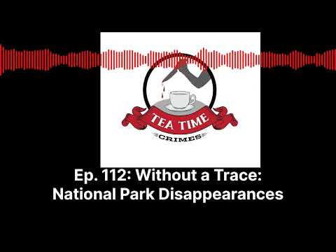 Episode 112: Without a Trace: National Park Disappearances – Tea Time ...