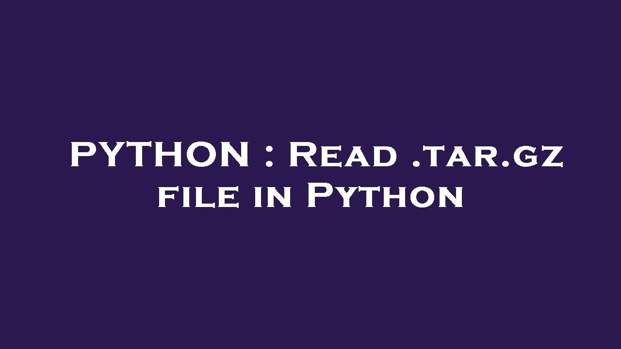 PYTHON : Read .tar.gz file in Python