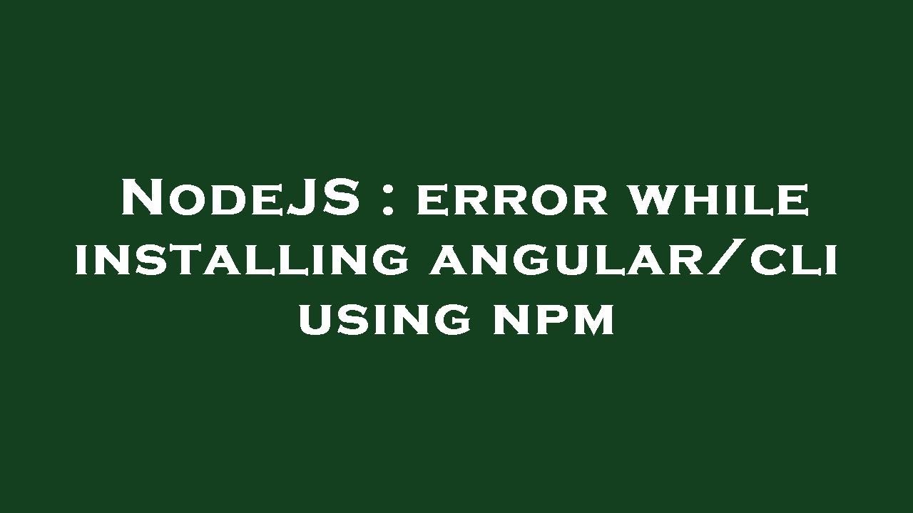 NodeJS : error while installing angular/cli using npm