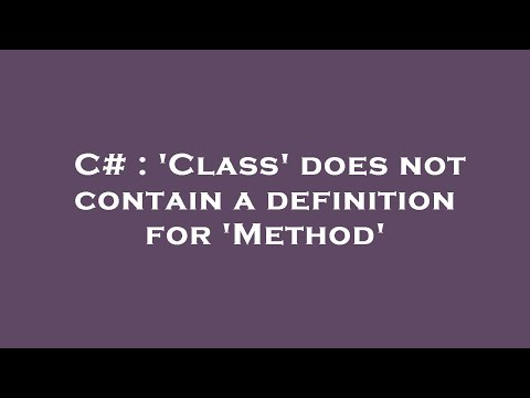 C# : 'Class' does not contain a definition for 'Method'
