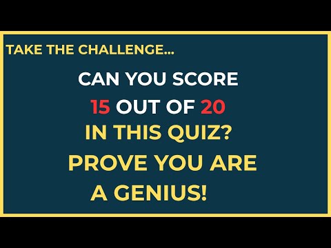 CAN YOU SCORE 15 OUT OF 20 IN THIS QUIZ? PROVE YOU ARE A GENIUS!