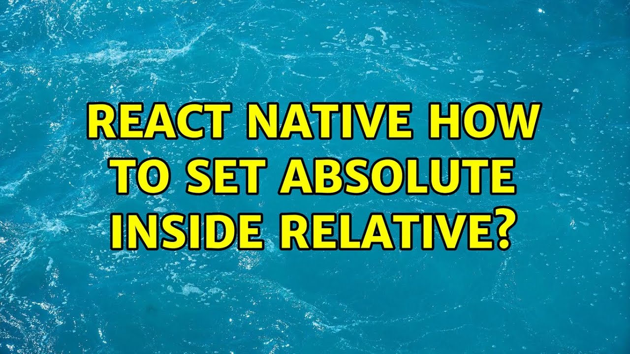 React native How to set absolute inside relative? (3 Solutions!!)
