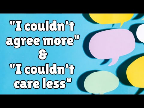 "I couldn't agree more" and "I couldn't care less"