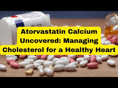 Atorvastatin Calcium Uncovered: Managing Cholesterol for a Healthy Heart