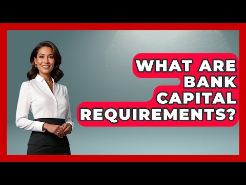 What Are Bank Capital Requirements? - Learn About Economics