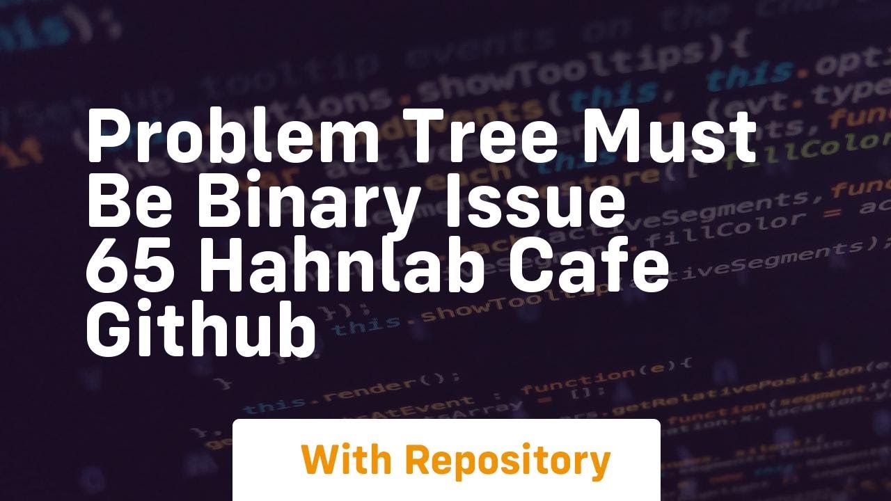 Problem Tree must be binary Issue 65 hahnlab CAFE GitHub