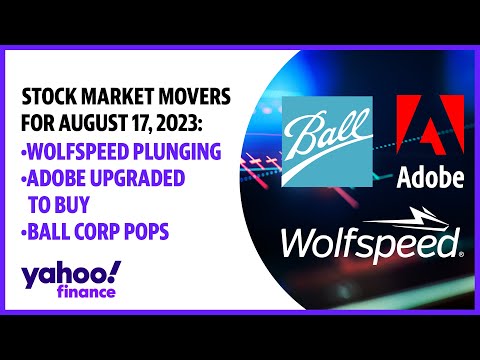 Stock market movers August 17, 2023: Wolfspeed plunging, Adobe upgraded to Buy, Ball Corp pops