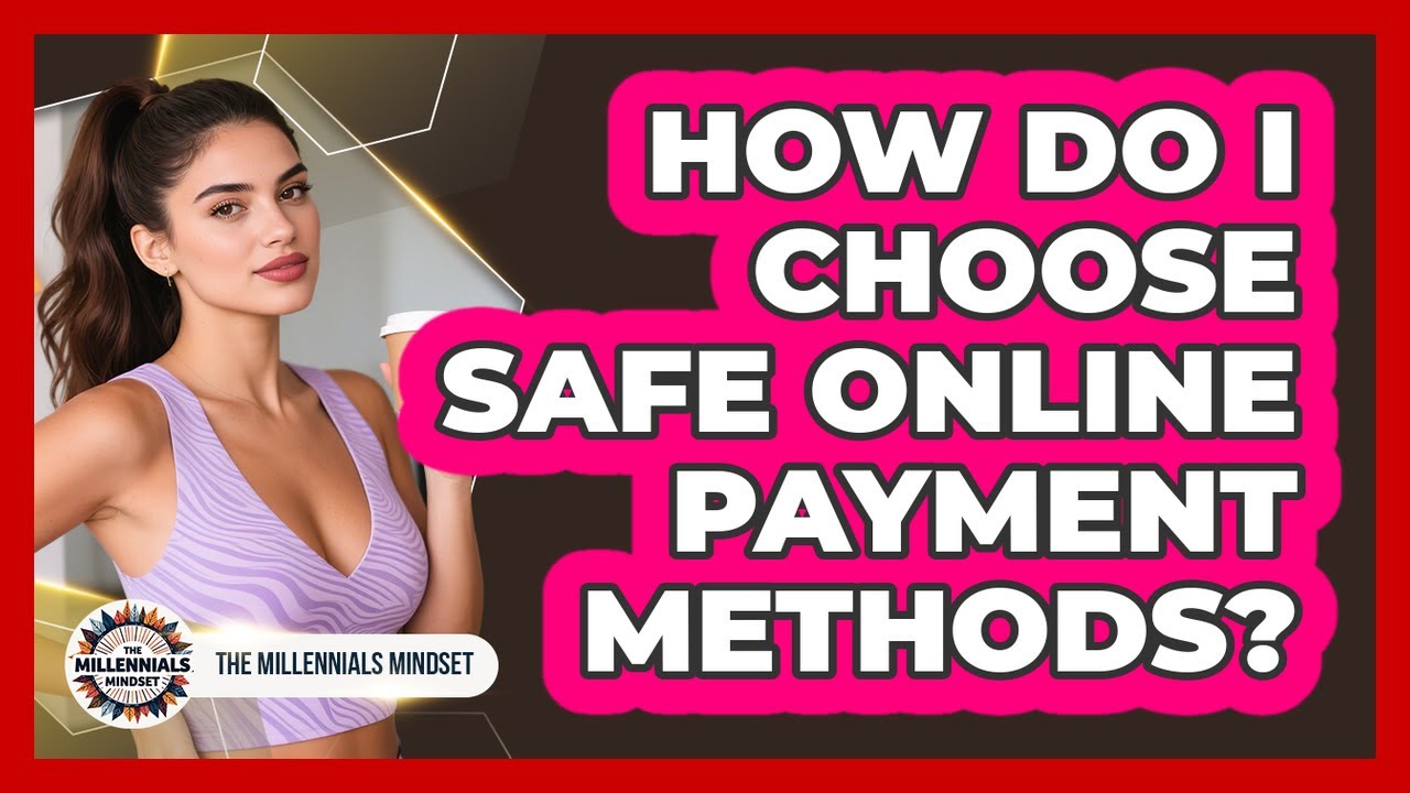 How Do I Choose Safe Online Payment Methods?