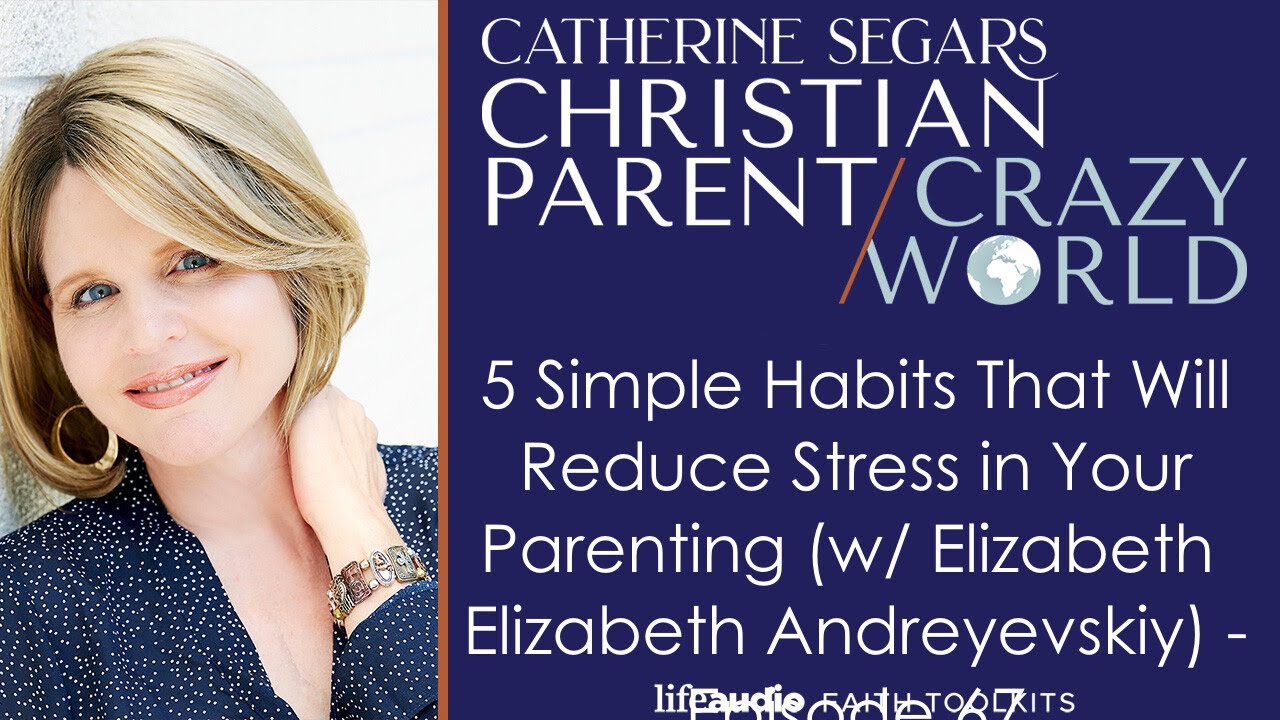 5 Simple Habits That Will Reduce Stress in Your Parenting (w/ Elizabeth  Elizabeth Andreyevskiy) ...