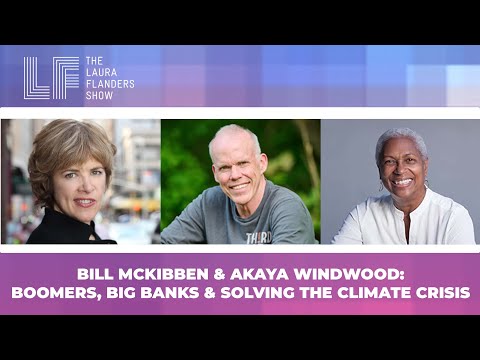Bill McKibben & Akaya Windwood: Boomers, Big Banks & Solving the Climate Crisis